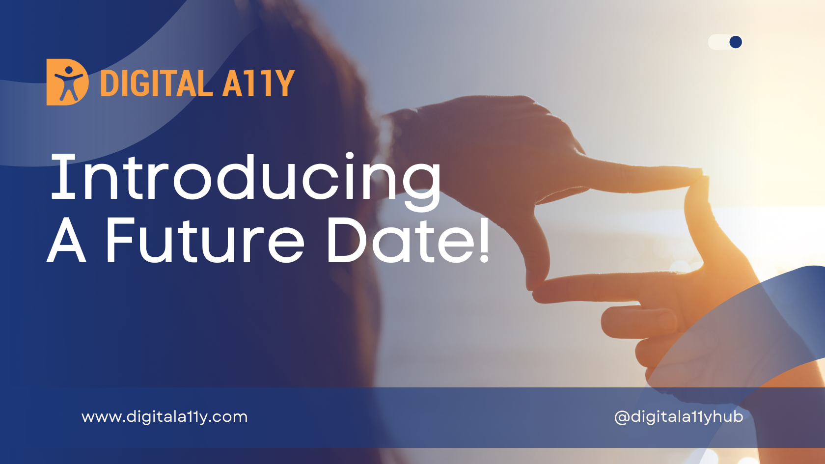 Introducing A Future Date! • DigitalA11Y